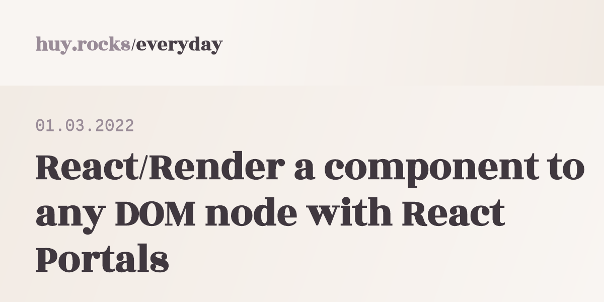 01.03.2022 - React/Render a component to any DOM node with React Portals