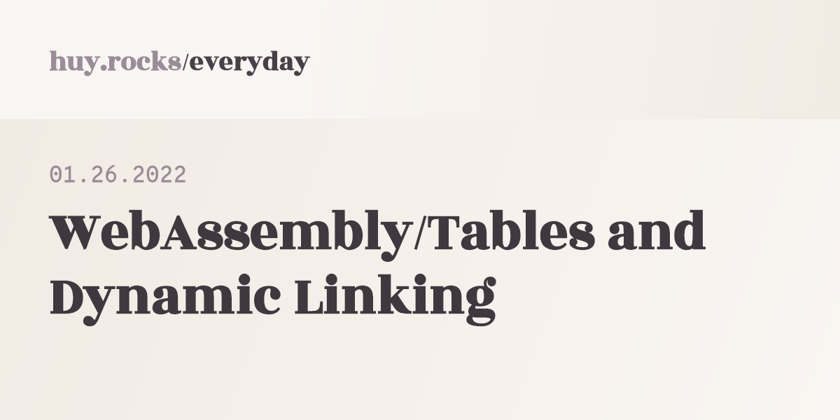 01.26.2022 - WebAssembly/Tables and Dynamic Linking