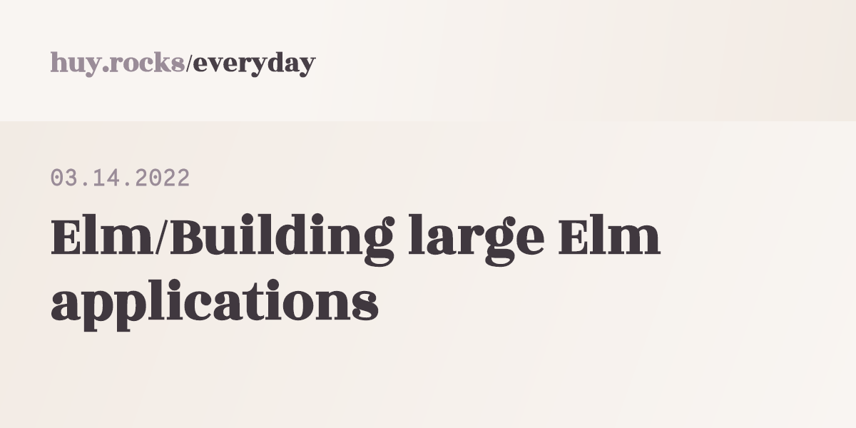 03.14.2022 - Elm/Building large Elm applications