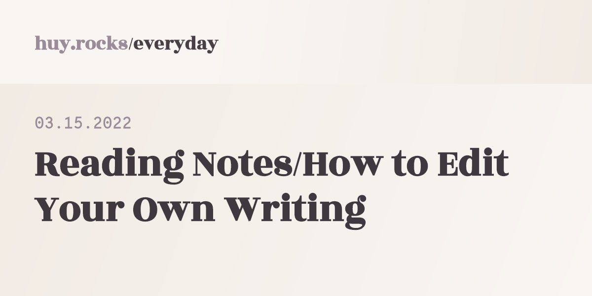 03.15.2022 - Reading Notes/How to Edit Your Own Writing