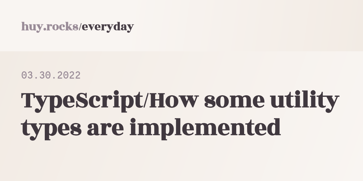 03.30.2022 - TypeScript/How some utility types are implemented