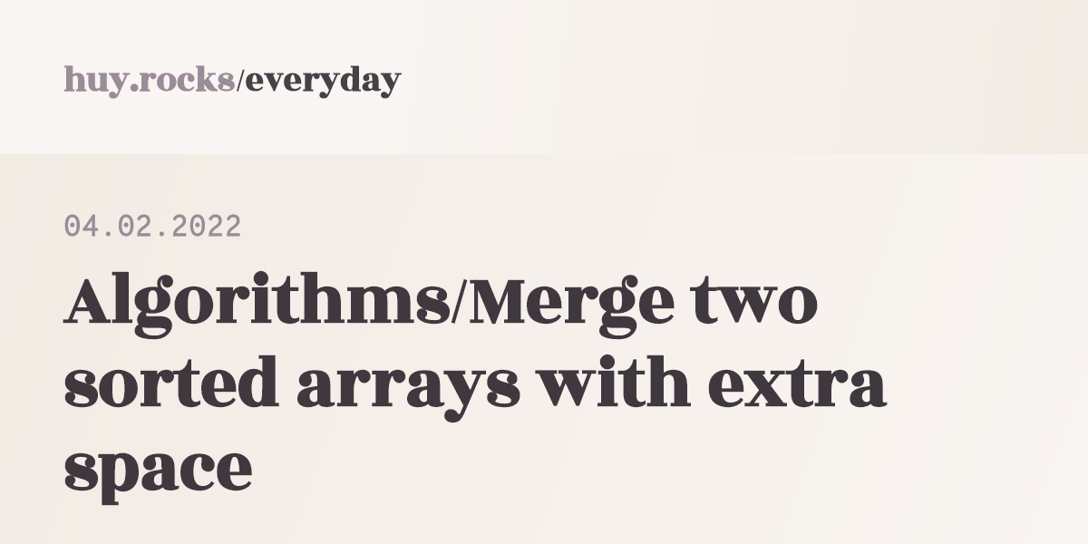 04.02.2022 - Algorithms/Merge two sorted arrays with extra space 04.02.2022 - Algorithms/Merge two sorted arrays with extra space