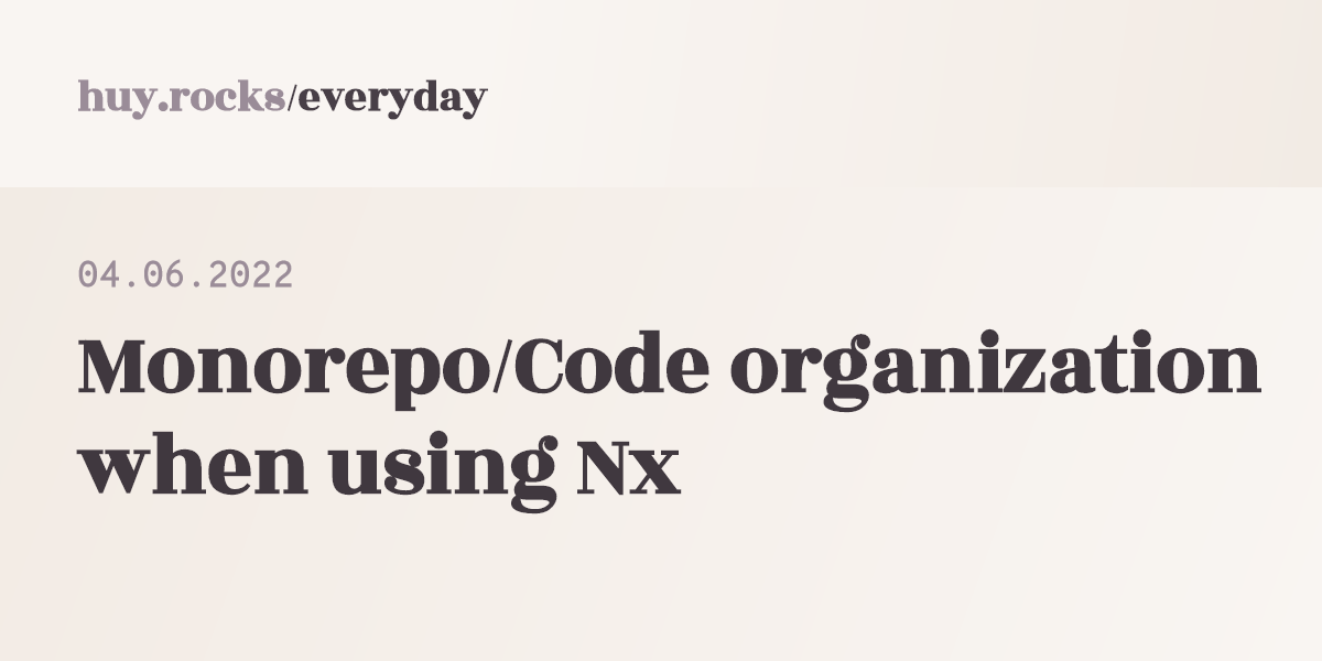 04.06.2022 - Monorepo/Code organization when using Nx