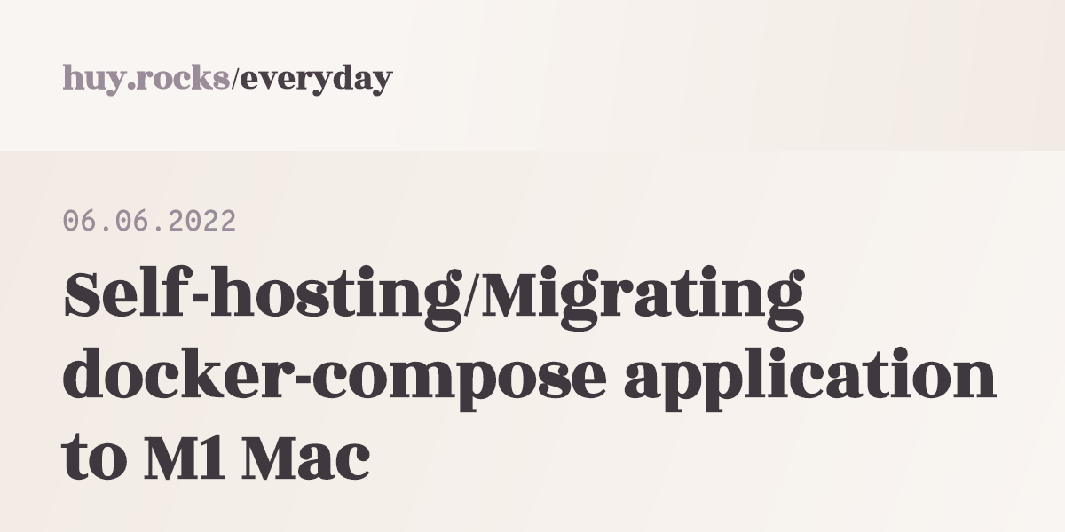 06 06 2022 Self Hosting Migrating Docker Compose Application To M1 Mac