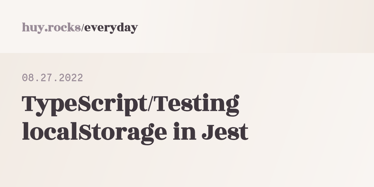 08.27.2022 - TypeScript/Testing localStorage in Jest