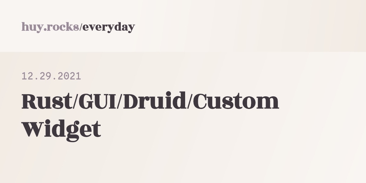 12.29.2021 - Rust/GUI/Druid/Custom Widget